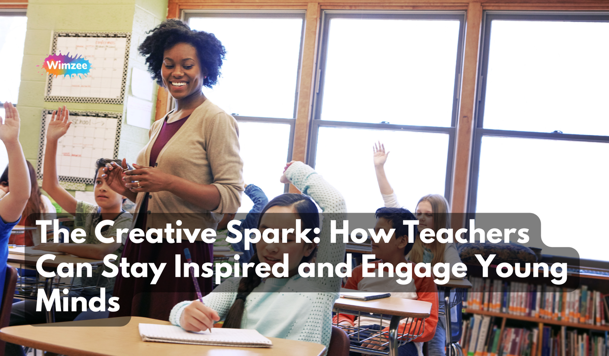 The Creative Spark: How Teachers Can Stay Inspired and Engage Young Minds