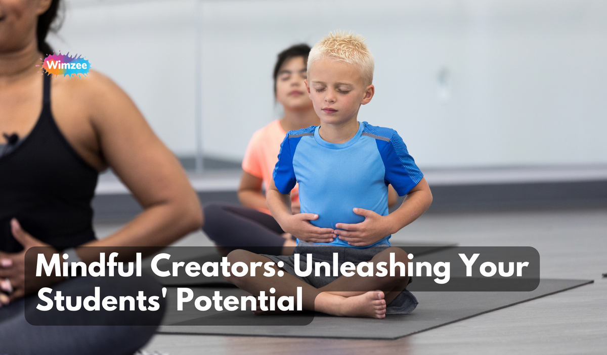 Mindful Creators: Unleashing Your Students' Potential