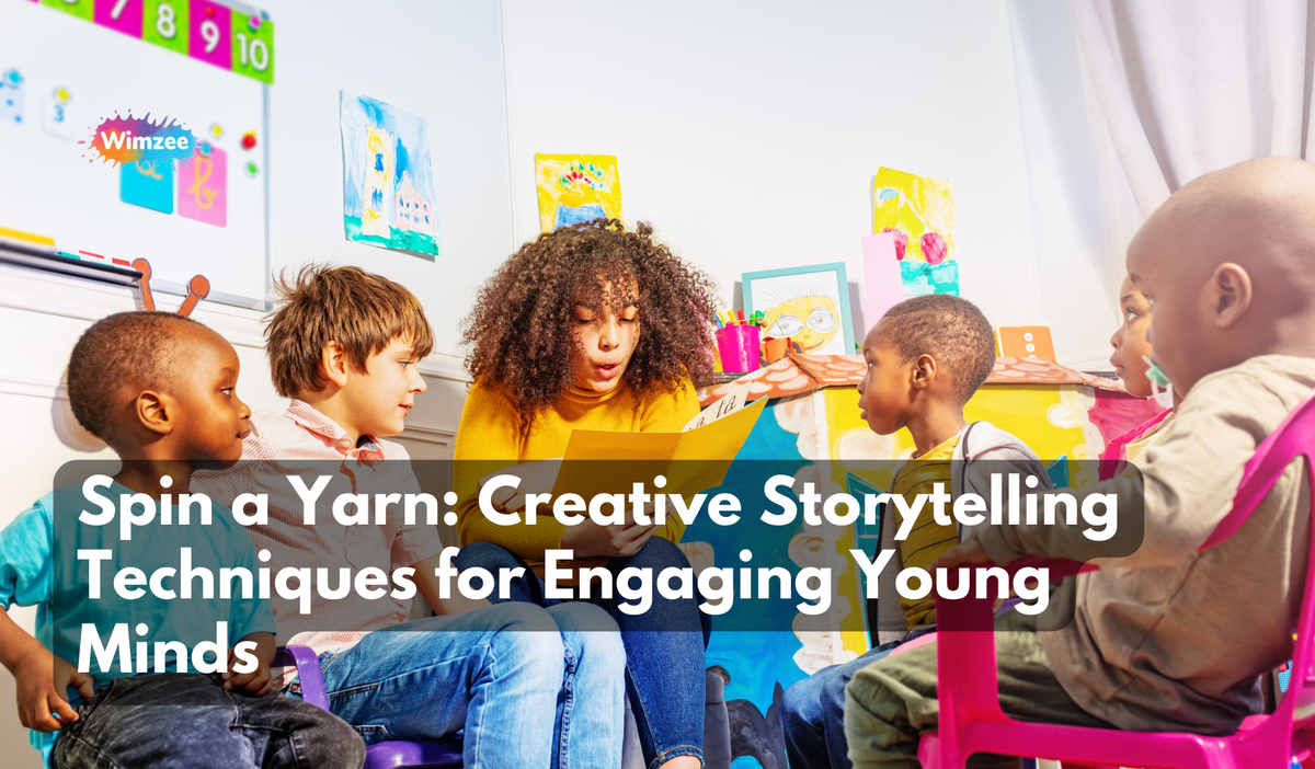 Spin a Yarn: Creative Storytelling Techniques for Engaging Young Minds