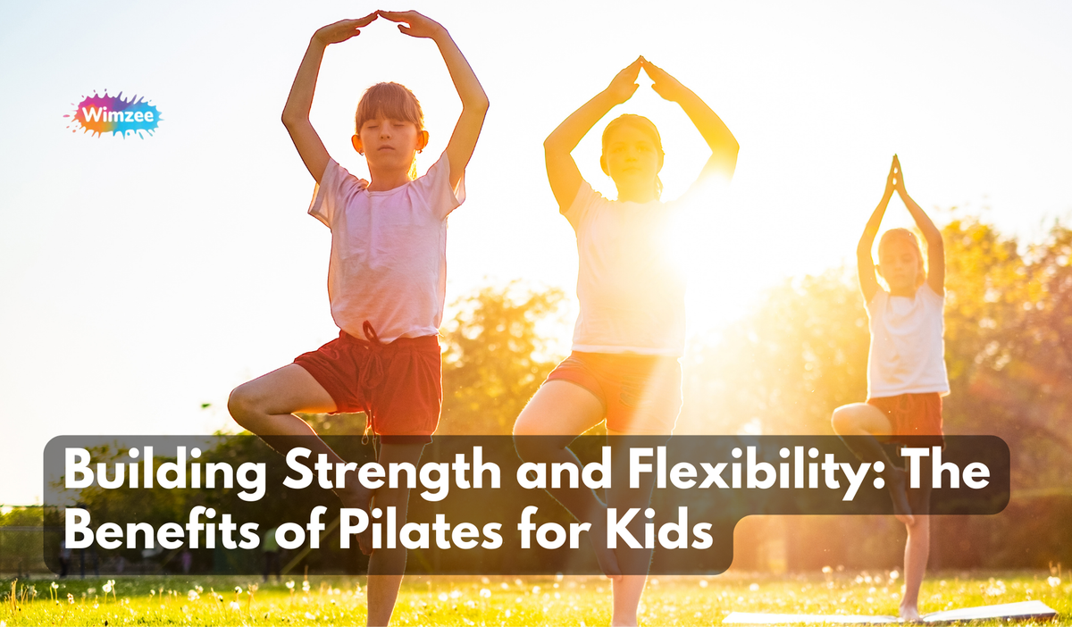 Building Strength and Flexibility: The Benefits of Pilates for Kids