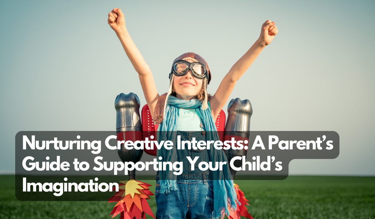 Nurturing Creative Interests: A Parent’s Guide to Supporting Your Child ...