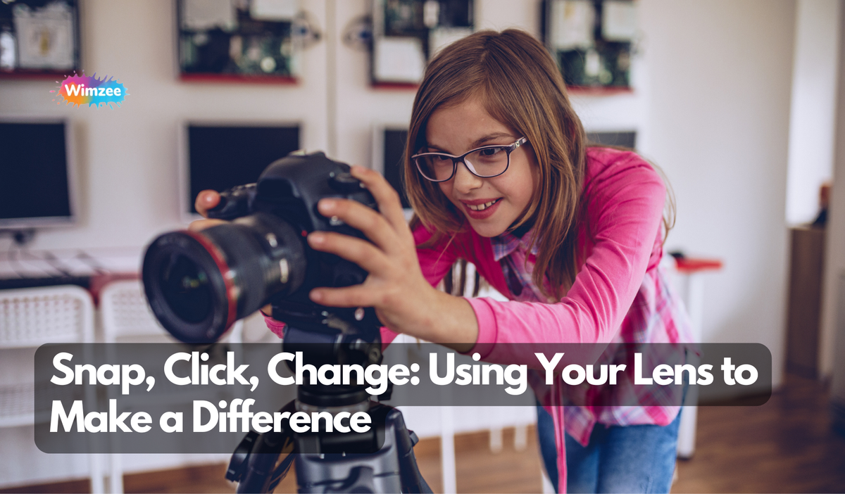 Snap, Click, Change: Using Your Lens to Make a Difference