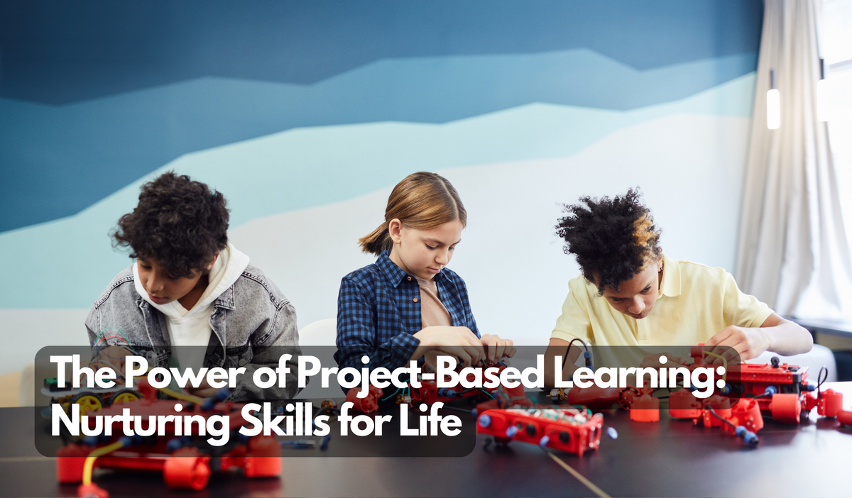 The Power of Project-Based Learning: Nurturing Skills for Life