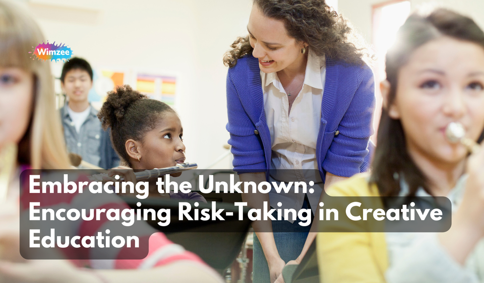 Embracing the Unknown: Encouraging Risk-Taking in Creative Education