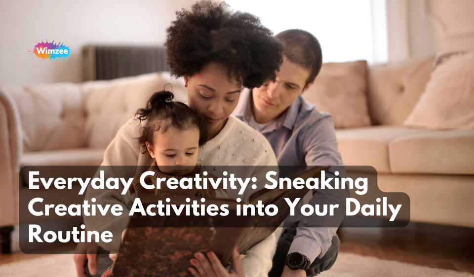 Everyday Creativity: Sneaking Creative Activities into Your Daily Routine