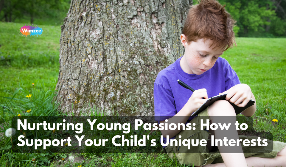 Nurturing Young Passions: How to Support Your Child's Unique Interests