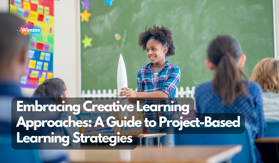 Embracing Creative Learning Approaches: A Guide to Project-Based Learning Strategies